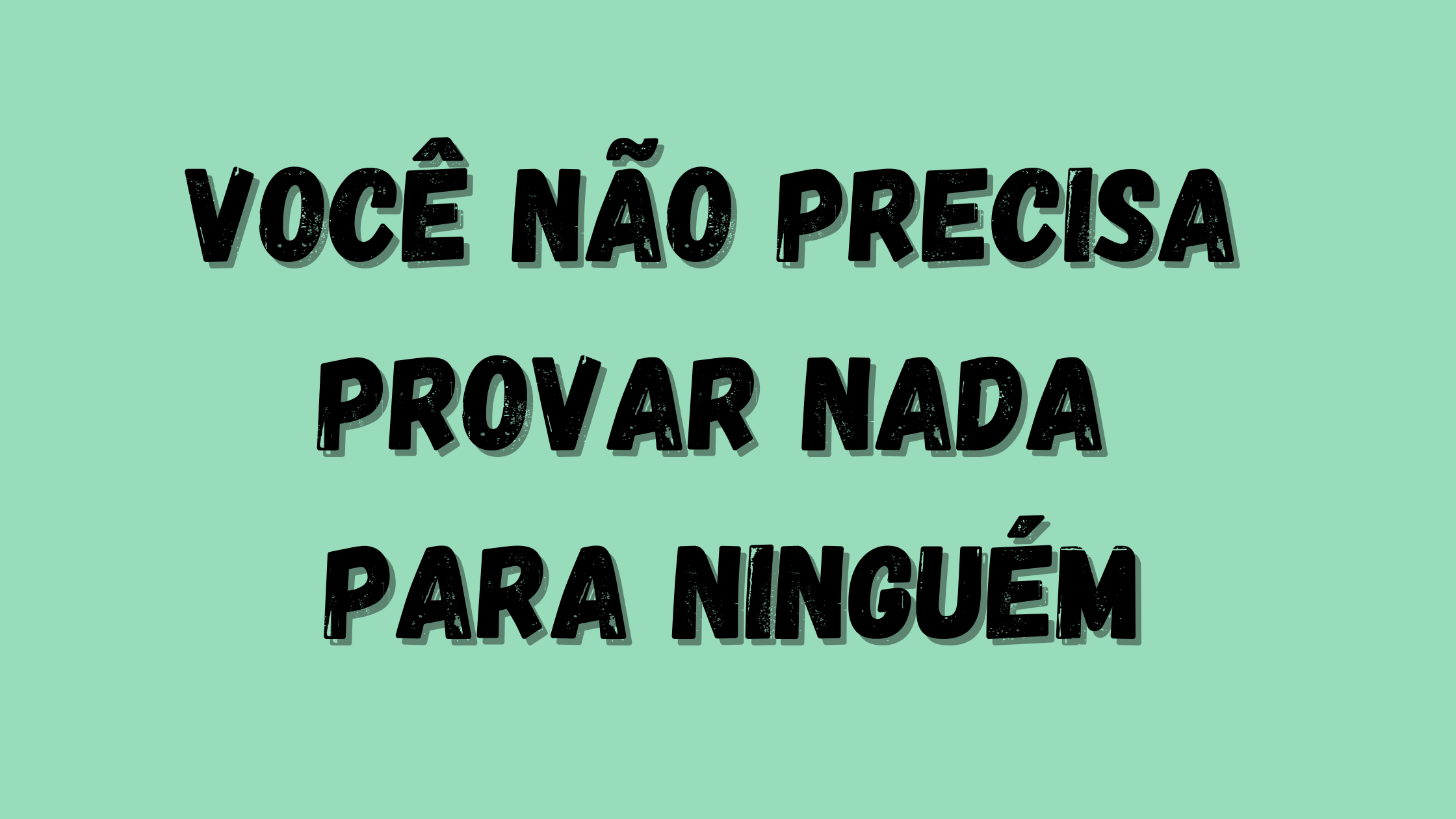 Você não precisa provar nada - Crescendo aos Poucos